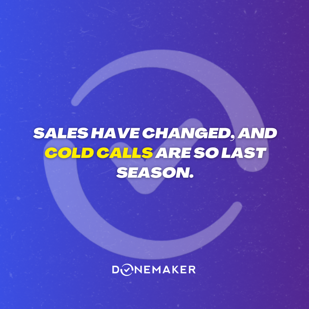 Sales have changed, and cold calls are so last season. - DoneMaker