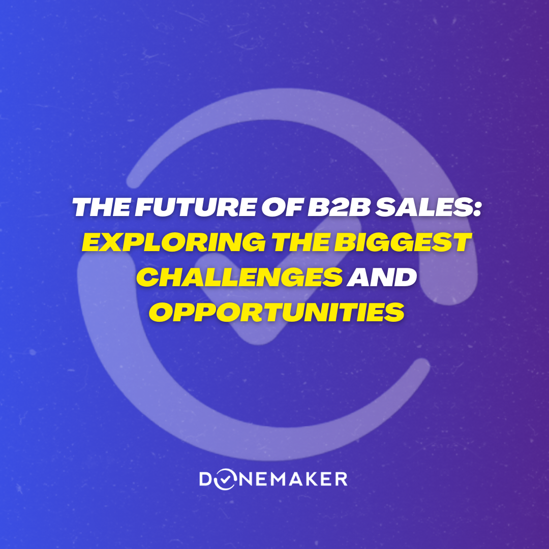 The Future of B2B Sales: Exploring the Biggest Challenges and Opportunities