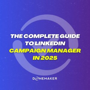 The Complete Guide to LinkedIn Campaign Manager In 2025 - DoneMaker
